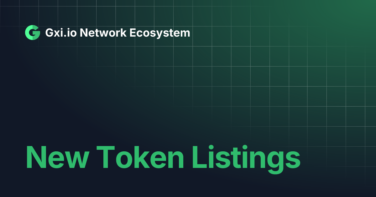 New Token Listings | Gxi.io Network Ecosystem
