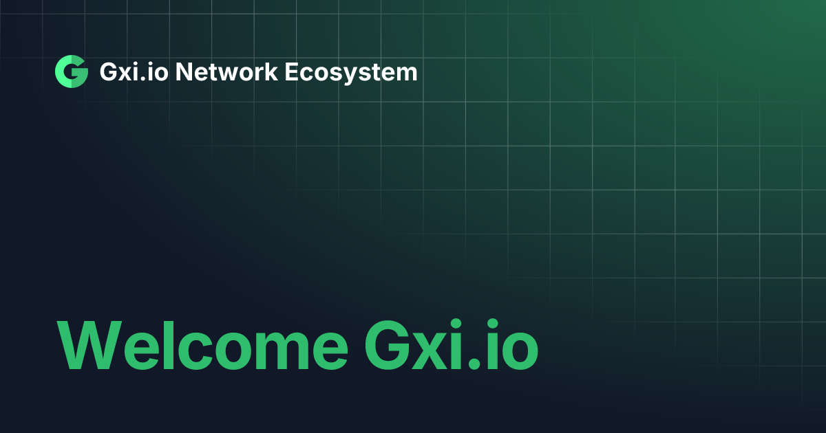 Welcome Gxi.io | Gxi.io Network Ecosystem